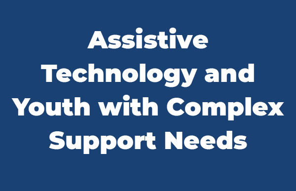 Assistive Technology and Youth with Complex Support Needs: Resources ...